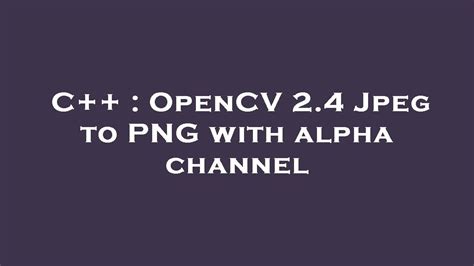C OpenCV 2 4 Jpeg To PNG With Alpha Channel YouTube