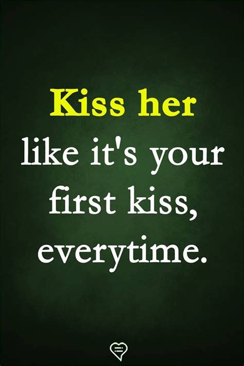 Kiss Her Like Its Your First Kiss Every Time Pictures Photos And Images For Facebook Tumblr