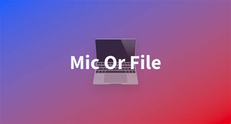 Abidlabs Mic Or File Discussions