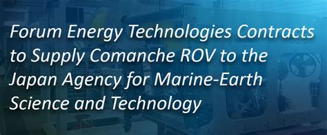 Forum Energy Technologies To Supply Comanche Rov For Jamstec