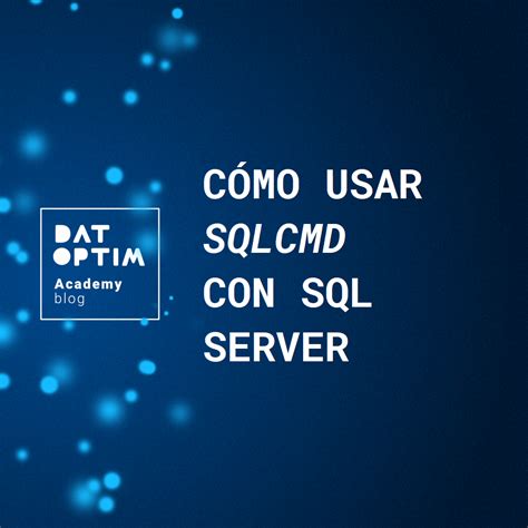 Cómo usar SQLCMD con SQL Server DATOPTIM