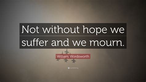 William Wordsworth Quote “not Without Hope We Suffer And We Mourn”
