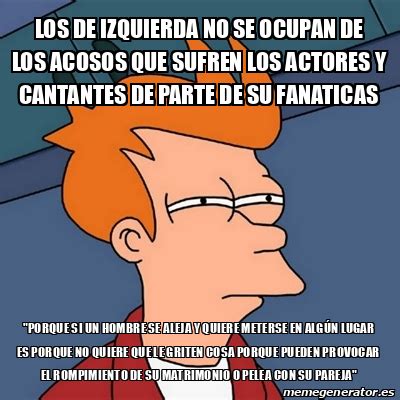 Meme Futurama Fry Los De Izquierda No Se Ocupan De Los Acosos Que Sufren Los Actores Y