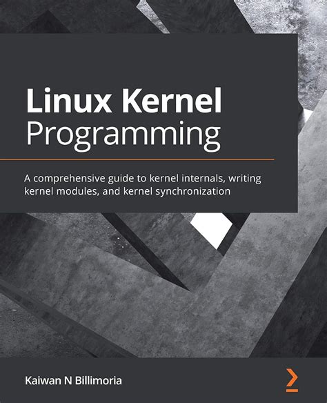 Linux Kernel Programming A Comprehensive Guide To Kernel Internals Writing Kernel Modules And