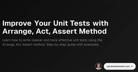 Improve Your Unit Tests With Arrange Act Assert Method