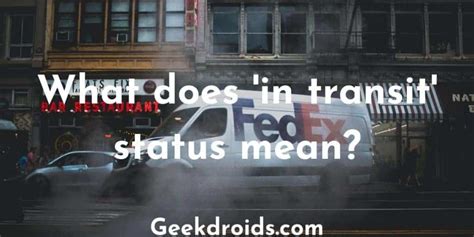 What Does ‘in Transit Status Mean Geekdroids