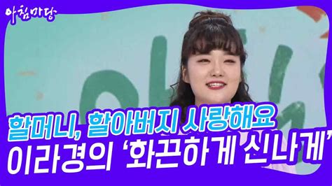 할머니 할아버지 사랑해요 이라경의 ‘화끈하게 신나게♬ Kbs 230531 방송 Zum Tv