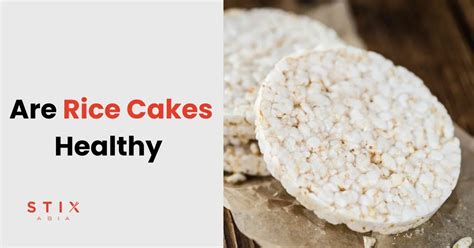 Are Rice Cakes Healthy What Nutrition Experts Recommend Stix Asia