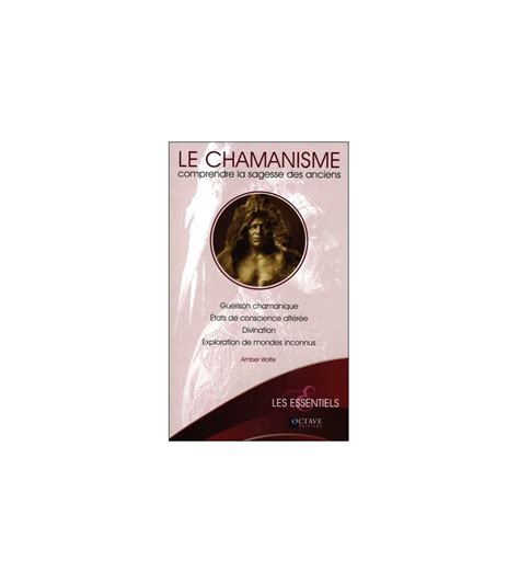 Le Chamanisme Comprendre La Sagesse Des Anciens