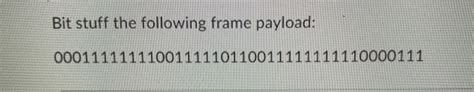 Solved Bit Stuff The Following Frame Payload Chegg