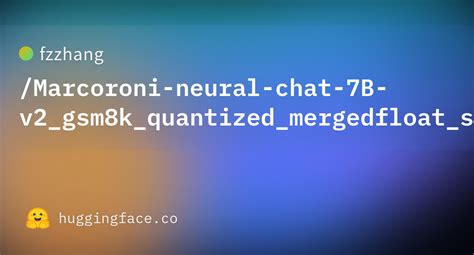Fzzhang Marcoroni Neural Chat 7B V2 Gsm8k Quantized Mergedfloat S