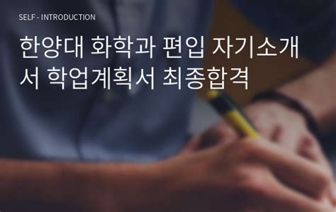 한양대 화학과 편입 자기소개서 학업계획서 최종합격 자기소개서