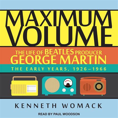 Maximum Volume The Life Of Beatles Producer George Martin The Early Years 1926