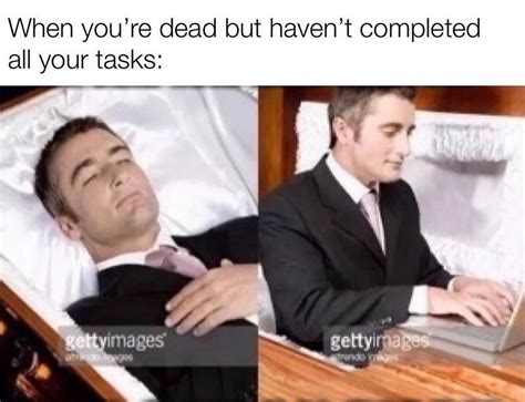 When Youre Dead But Havent Completed All Your Tasks Funny
