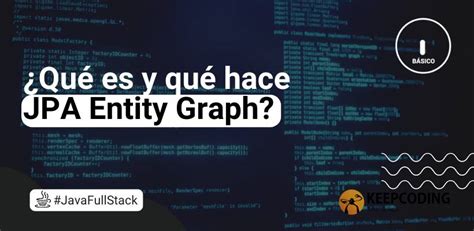Jpa Entity Graph Gestiona Eficientemente Tus Consultas Jpa