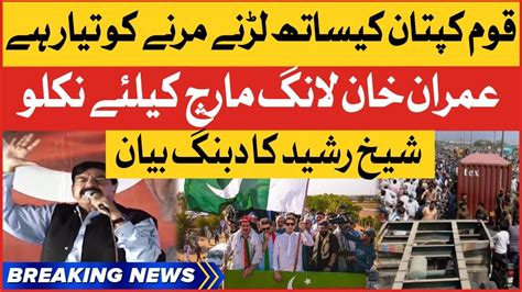 Sheikh Rasheed Dabang Statement Imran Khan Long March Breaking News