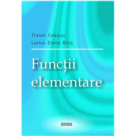 Functii Elementare Larisa Elena Biris Traian Ceausu Emag Ro