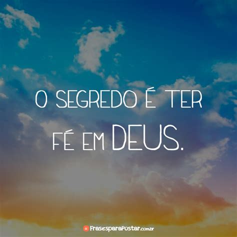 O Segredo é Ter Fé Em Deus Frases Para Postar