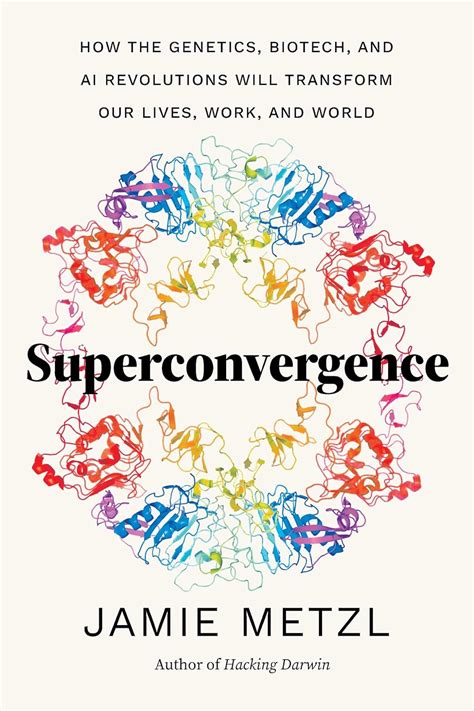 Superconvergence How The Genetics Biotech And AI Revolutions Will