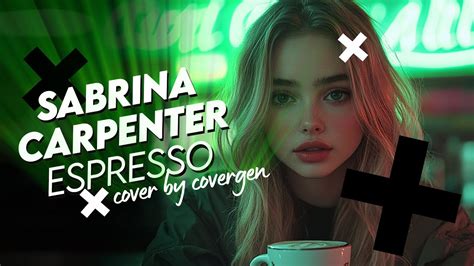 Sabrina Carpenter Espresso Cover By Covergen Youtube