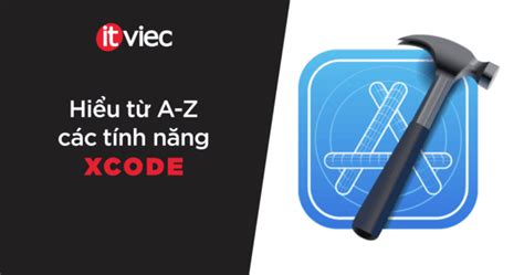 Xcode là gì 10 tính năng hữu ích nhất của Xcode ITviec Blog