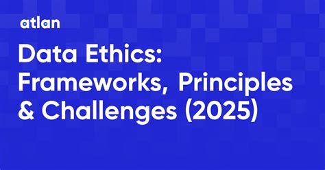 Data Ethics Frameworks Principles And Challenges 2025