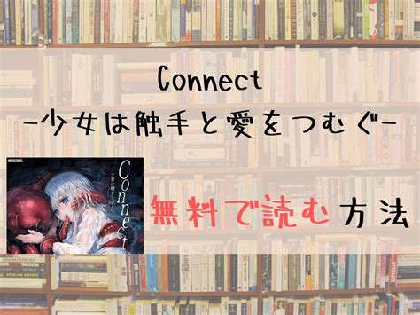 Connect 少女は触手と愛をつむぐ 前編を全巻無料で読めるサイトとアプリを調査 Tl漫画を無料で読む方法を紹介！【漫画棚】