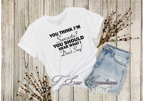 You Think Im Sarcastic You Should Hear What I Dont Say Etsy
