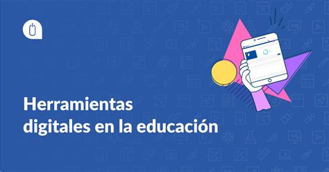 Ventajas De Las Herramientas Digitales En La Educación