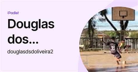 douglas dos santos de oliveira douglasdsdoliveira2 profile padlet