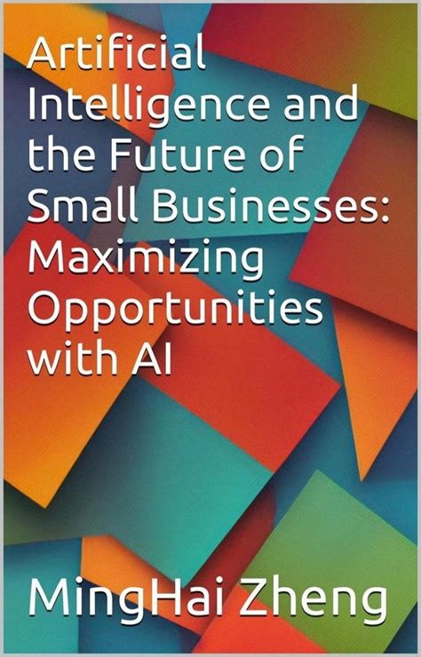 Artificial Intelligence And The Future Of Small Businesses Maximizing Opportunities With Ai