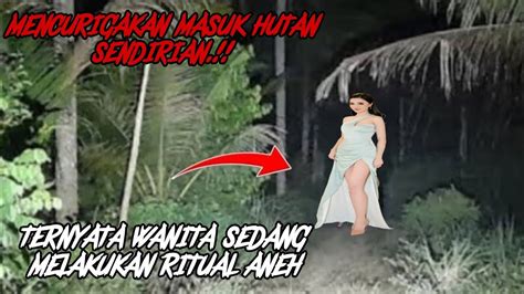 SANGAT MENCURIGAKAN Wanita Masuk Hutan Sendirian YouTube