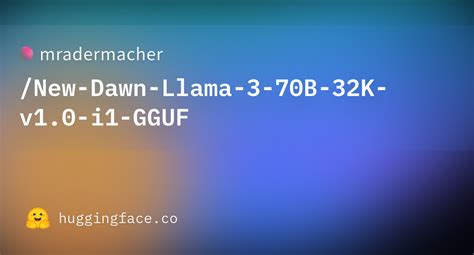 Mradermacher New Dawn Llama 3 70b 32k V1 0 I1 Gguf At Main