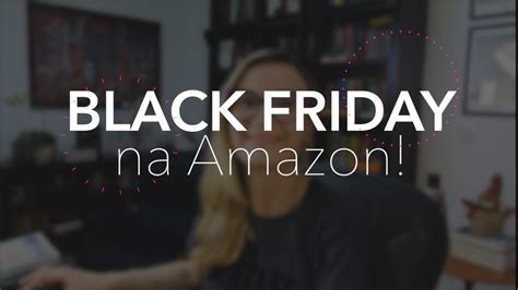 Black Friday Na Amazon 2 Youtube