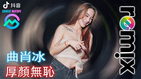 曲肖冰 厚顏無恥 Remix《dj版》dj抖音版 2023【chinese Mixtape】『怎么拥有属于你的城市关于你的片段全都描写成诗