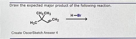 Draw The Expected Major Product Of The Following Reaction Ch3 Ch3 H Br