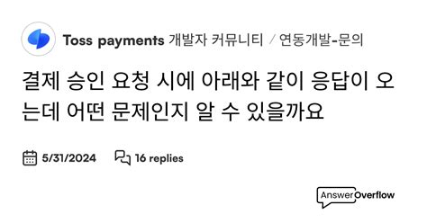 결제 승인 요청 시에 아래와 같이 응답이 오는데 어떤 문제인지 알 수 있을까요 Toss Payments 개발자 커뮤니티