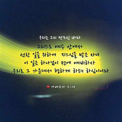 에베소서 2 10 11 우리는 하나님의 작품입니다 선한 일을 하게 하시려고 하나님께서 그리스도 예수 안에서 우리를