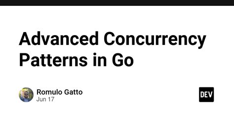 Advanced Concurrency Patterns In Go Dev Community