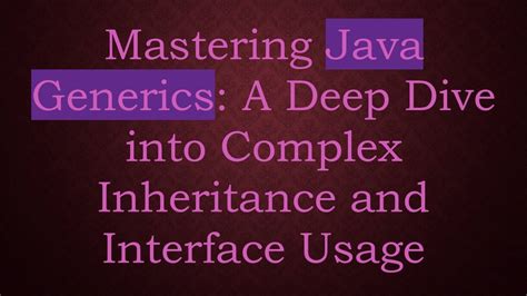 Mastering Java Generics A Deep Dive Into Complex Inheritance And Interface Usage Youtube