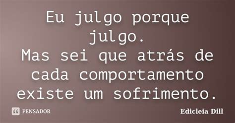 Eu Julgo Porque Julgo Mas Sei Que Edicleia Dill Pensador