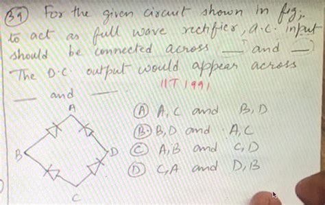 For The Given Circuit Shown In Fig To Act As Full Wave Rectifier Ac Input Should Be Connected