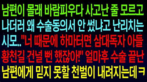 사연열차남편이 몰래 바람피우다 사고난 줄도 모르고 왜 수술동의서 안 썼냐고 난리치는 시모얼마후 수술 끝난 남편에게 믿지