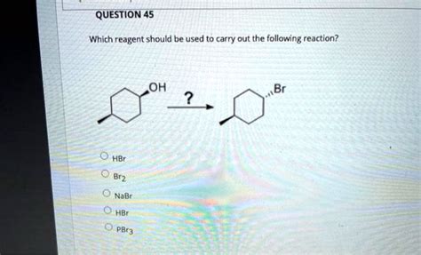 SOLVED: QUESTION 45 Which reagent should be used to carry out the following reaction? OH Br HBr ...