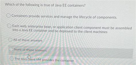 Solved Which Of The Following Is True Of Java Ee Containers