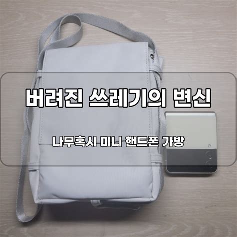 나무혹시 업사이클링 핸드폰 가방 한 가지로 여러 가지 컨셉을 한 번에 해결 네이버 블로그