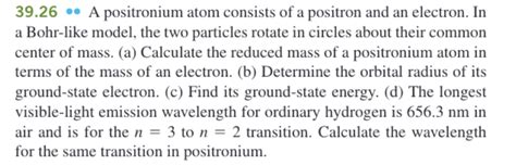 Solved 39 26 A Positronium Atom Consists Of A Positron