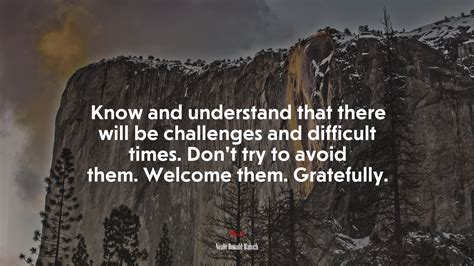 Know And Understand That There Will Be Challenges And Difficult Times
