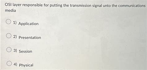 OSI Layer Responsible For Putting The Transmission Chegg Com