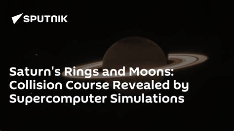 Saturns Rings And Moons Collision Course Revealed By Supercomputer